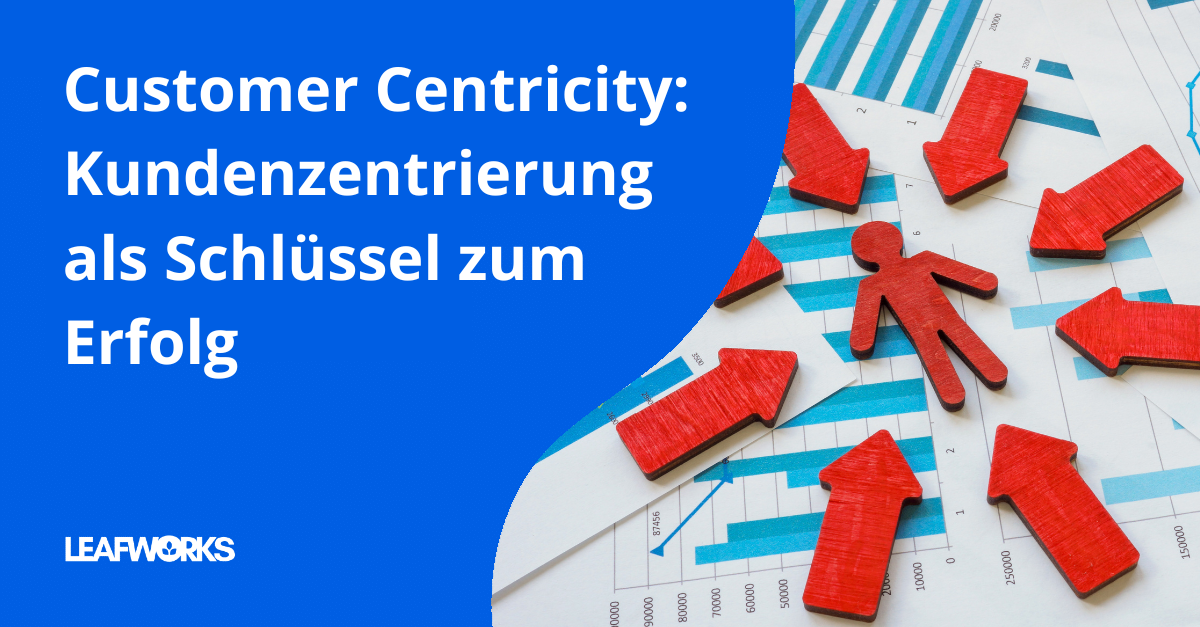 Customer Centricity: Kundenzentrierung als Schlüssel zum Erfolg