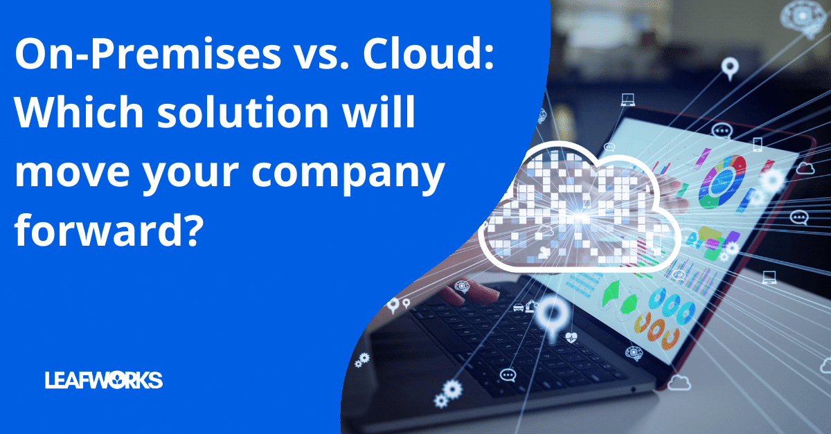 On-Premises vs. Cloud: Advantages & Disadvantages | Leafworks